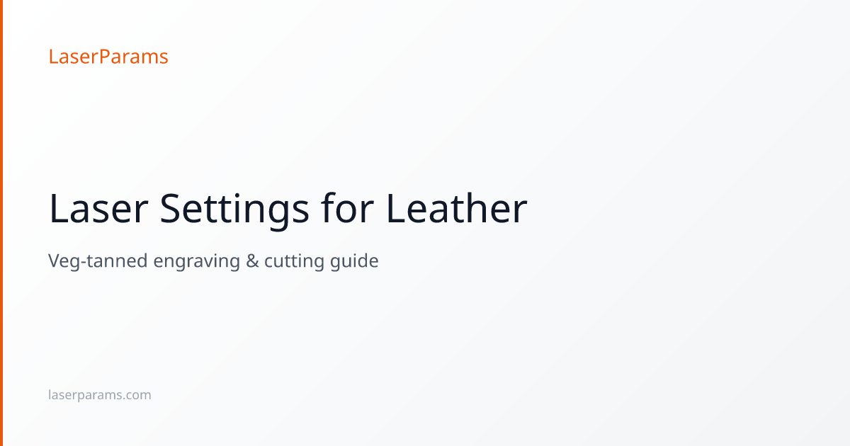 Laser Settings for Leather: Engrave & Cut (2026) | LaserParams